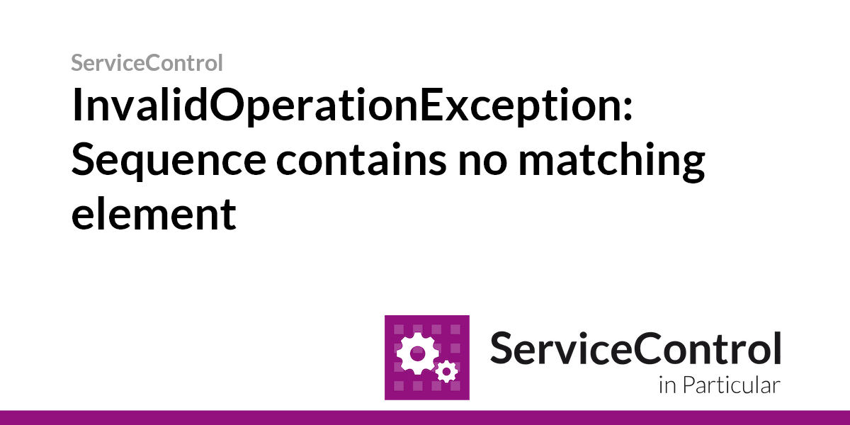 InvalidOperationException: Sequence contains no matching element • ServiceControl • Particular Docs