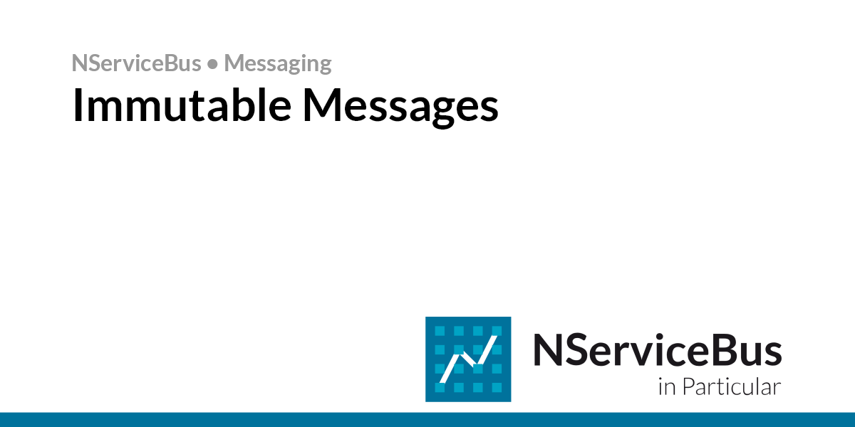 Immutable Messages • NServiceBus • Particular Docs