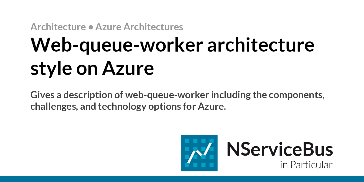 Web-queue-worker architecture style on Azure • NServiceBus • Particular ... Web-queue-worker architecture style on Azure • NServiceBus • Particular ...