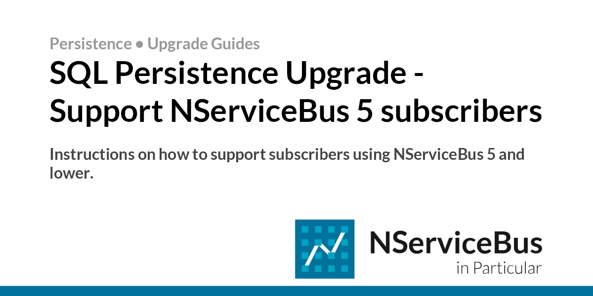 SQL Persistence Upgrade - Support NServiceBus 5 subscribers • Sql Persistence • Particular Docs