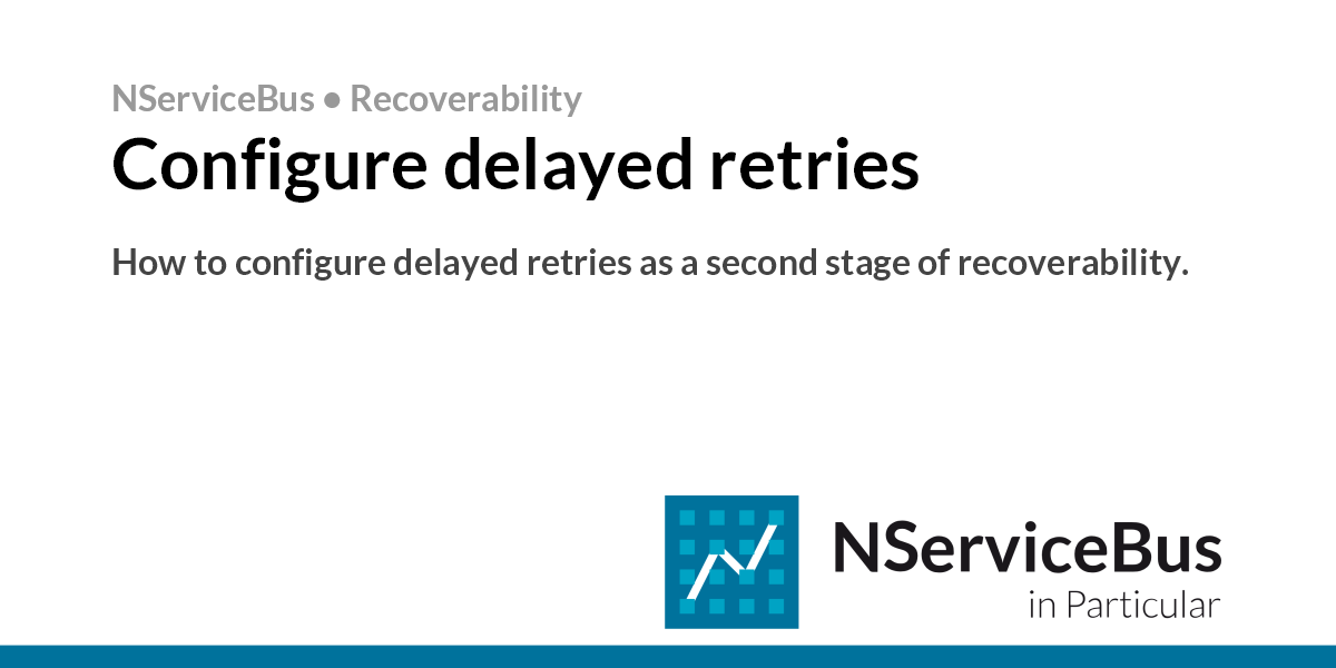 Configure delayed retries • NServiceBus • Particular Docs