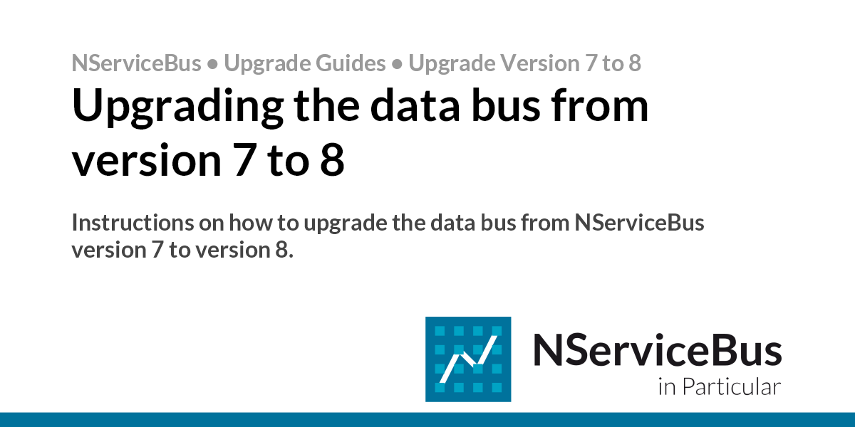 Upgrading the data bus from version 7 to 8 • NServiceBus • Particular Docs