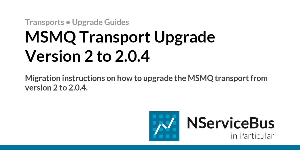 MSMQ Transport Upgrade Version 2 to 2.0.4 • MSMQ Transport • Particular Docs