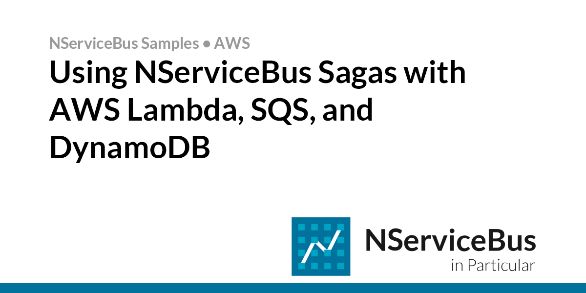 Using NServiceBus Sagas with AWS Lambda, SQS, and DynamoDB • NServiceBus.Persistence.DynamoDB ...