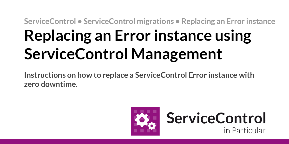 Replacing An Error Instance Using Servicecontrol Management • Servicecontrol • Particular Docs