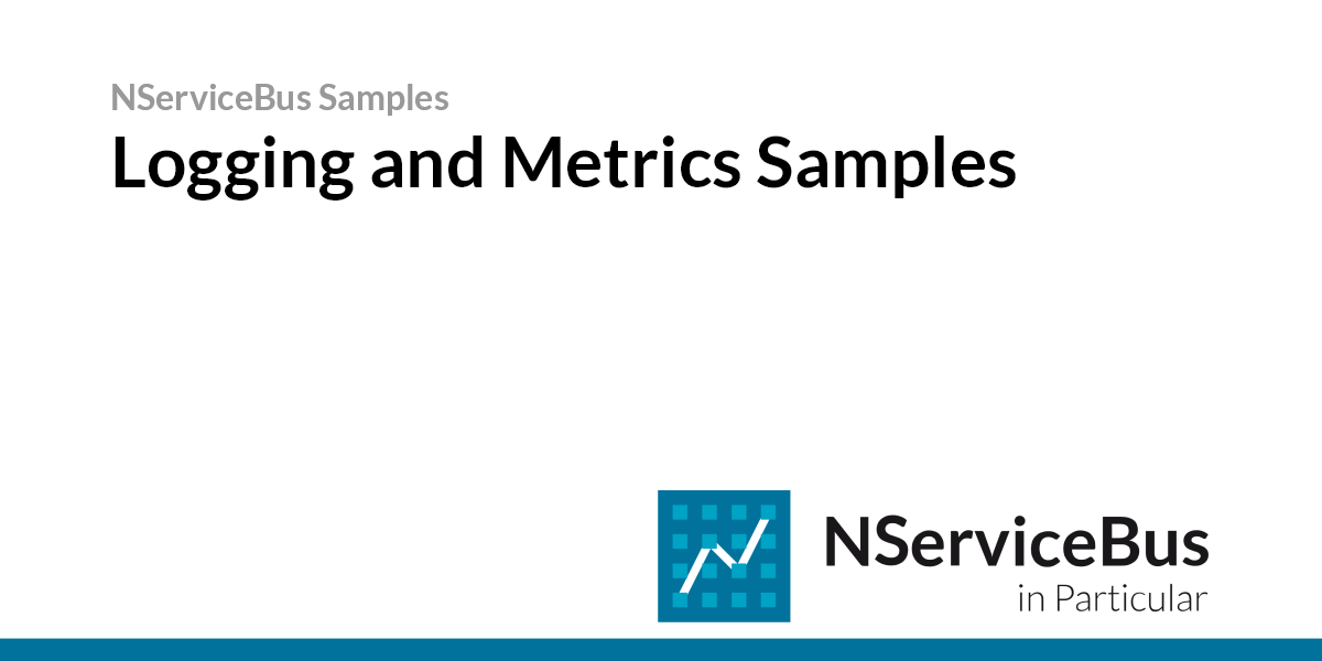 Logging and Metrics Samples • NServiceBus • Particular Docs