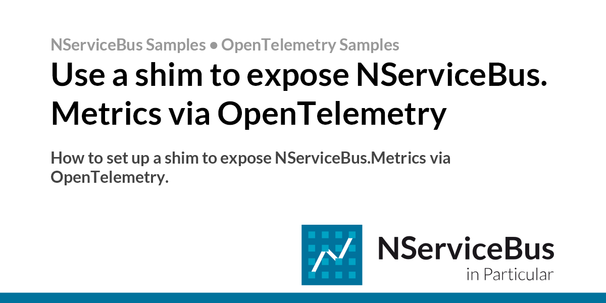 Use a shim to expose NServiceBus.Metrics via OpenTelemetry • NServiceBus Samples • Particular Docs