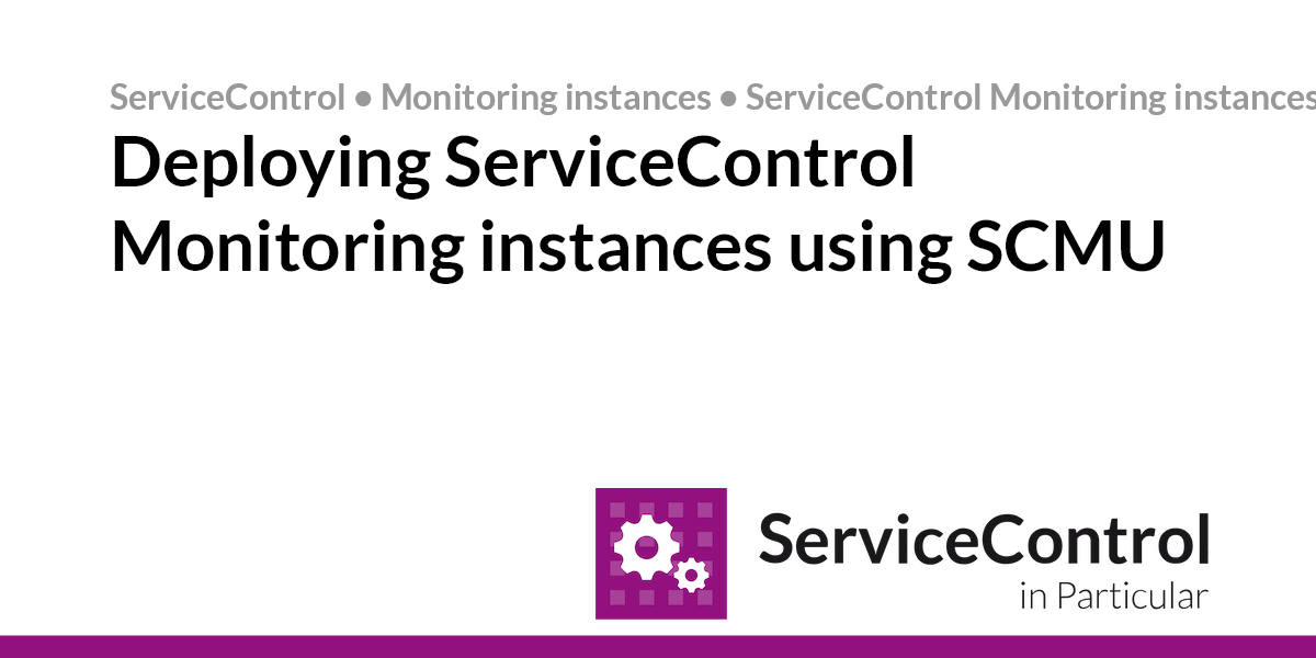 Deploying Servicecontrol Monitoring Instances Using Scmu • Servicecontrol • Particular Docs