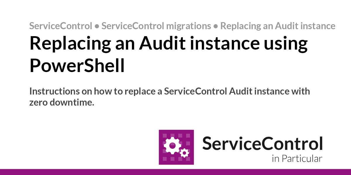 Replacing An Audit Instance Using Powershell • Servicecontrol • Particular Docs