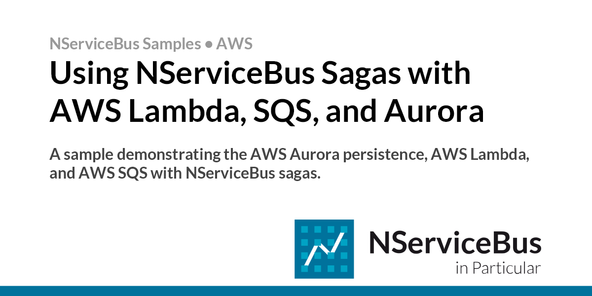 Using NServiceBus Sagas with AWS Lambda, SQS, and Aurora • AWS Lambda (SQS) Samples • Particular ...