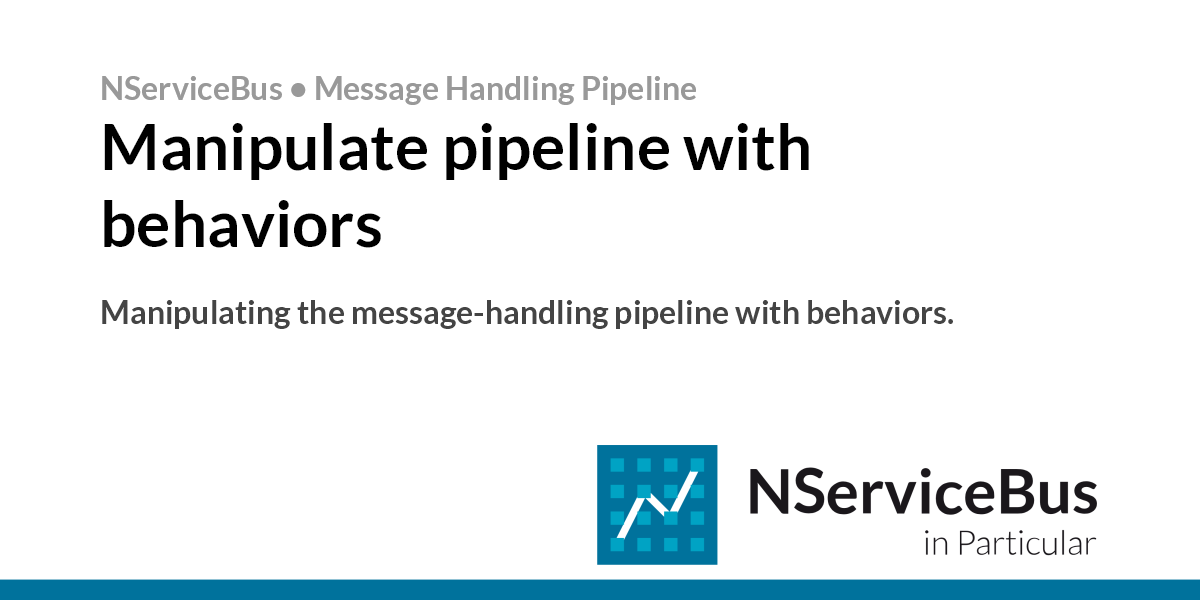 Manipulate pipeline with behaviors • NServiceBus • Particular Docs