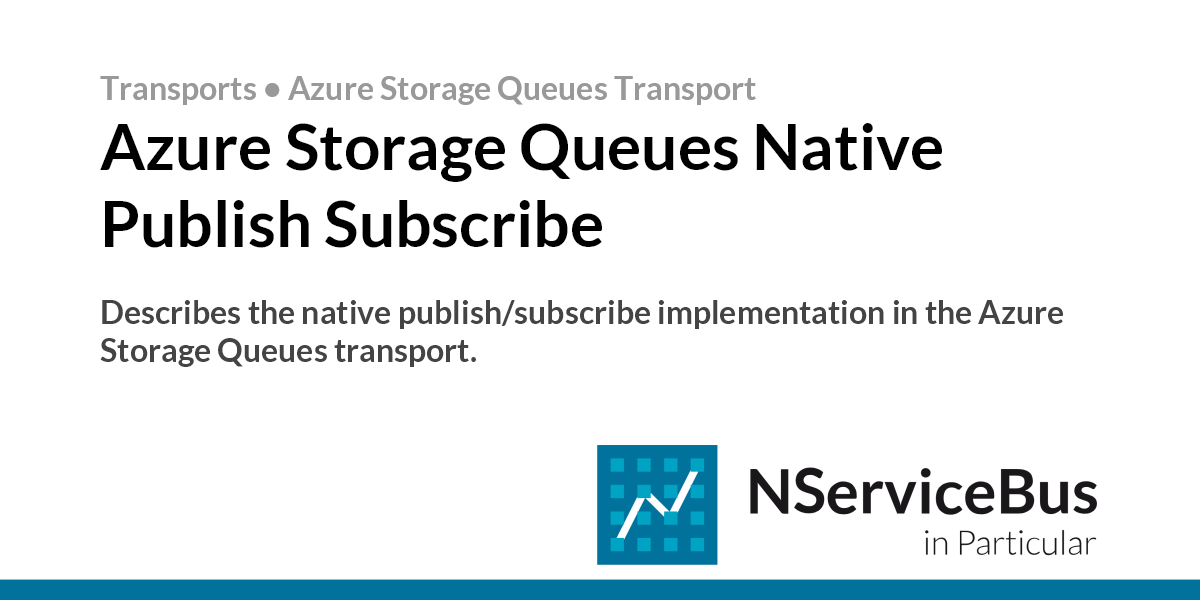 Azure Storage Queues Native Publish Subscribe • Azure Storage Queues Transport • Particular Docs
