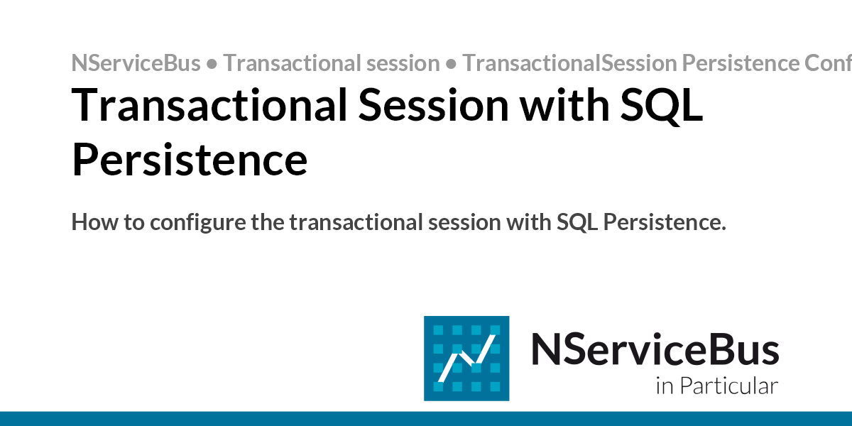 Transactional Session with SQL Persistence • NServiceBus.Persistence.Sql.TransactionalSession ...