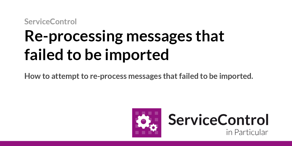 Re Processing Messages That Failed To Be Imported • Servicecontrol • Particular Docs 5825