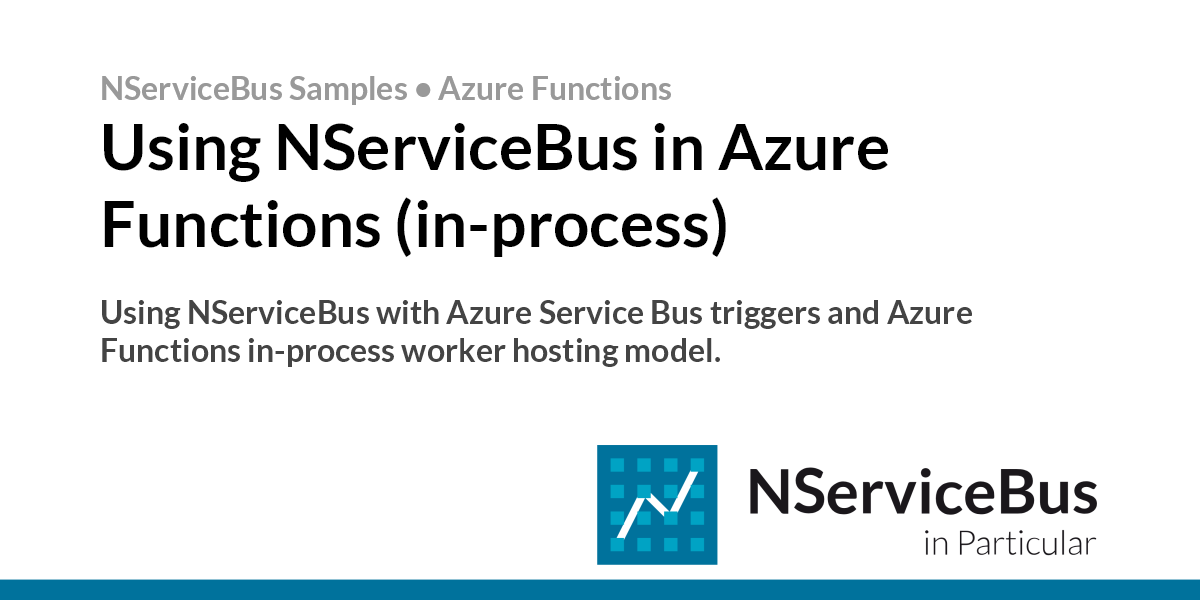Using NServiceBus in Azure Functions (in-process) • NServiceBus.AzureFunctions.InProcess ...