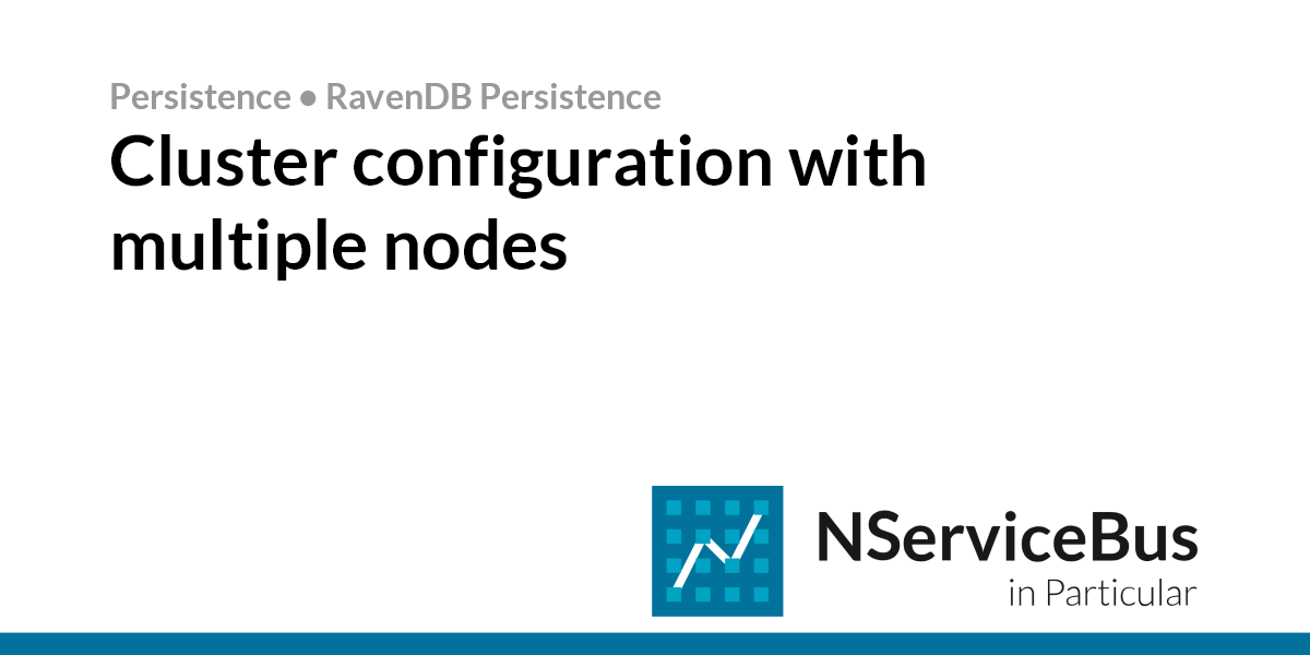 Cluster configurations with multiple nodes • RavenDB Persistence • Particular Docs