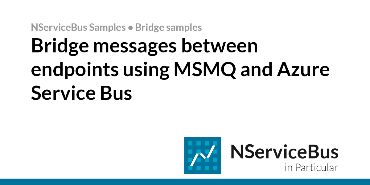 Bridge messages between endpoints using MSMQ and Azure Service Bus ... Bridge messages between endpoints using MSMQ and Azure Service Bus ...