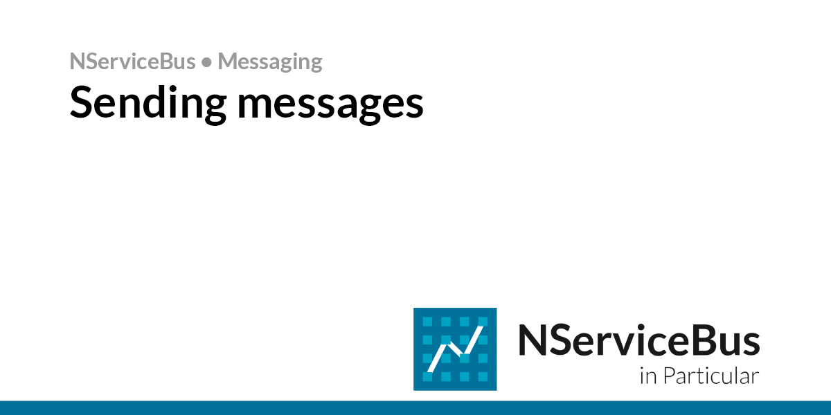 Sending messages • NServiceBus • Particular Docs